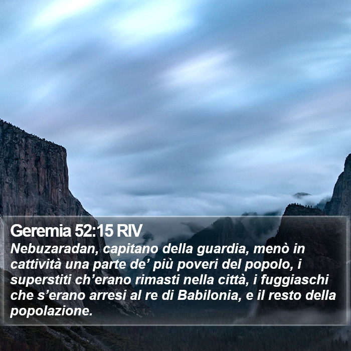 Geremia 52:15 RIV - Nebuzaradan, capitano della guardia, menò in