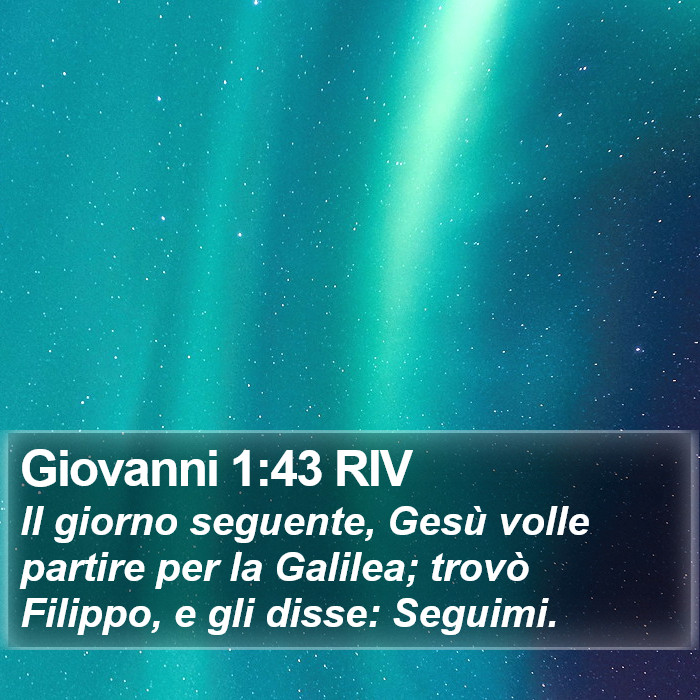 Giovanni 1:43 RIV - Il giorno seguente, Gesù volle partire per la