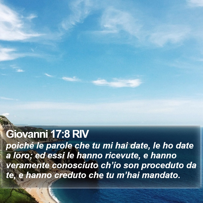 Giovanni 17:8 RIV - poiché le parole che tu mi hai date, le ho date