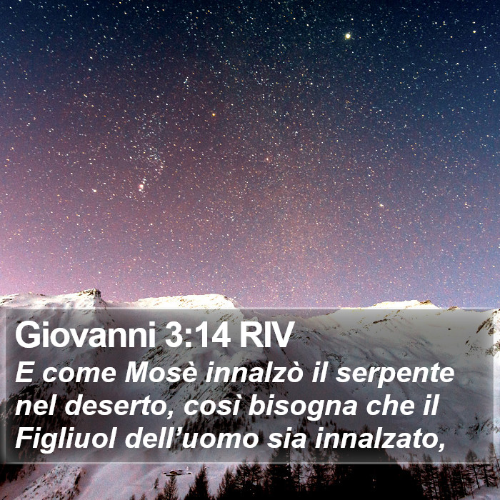 Giovanni 3:14 RIV - E come Mosè innalzò il serpente nel deserto,