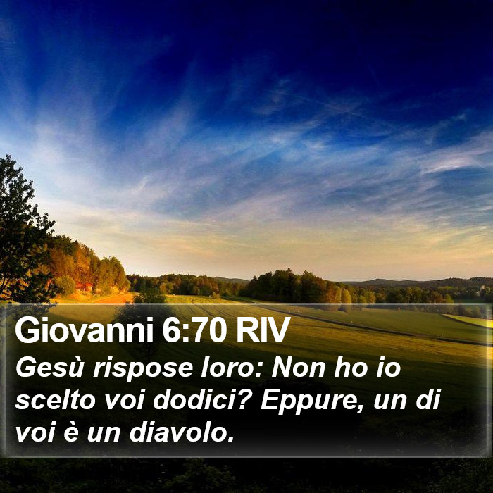 Giovanni 6:70 RIV - Gesù rispose loro: Non ho io scelto voi dodici?