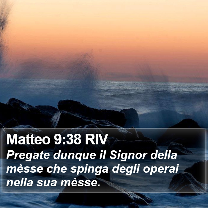 Matteo 9:38 RIV - Pregate dunque il Signor della mèsse che spinga