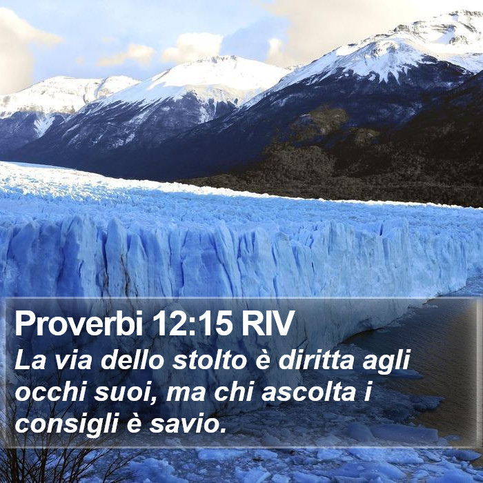 Proverbi 12:15 RIV - La via dello stolto è diritta agli occhi suoi,