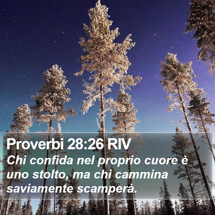 Proverbi 28:26 RIV - Chi confida nel proprio cuore è uno stolto, ma