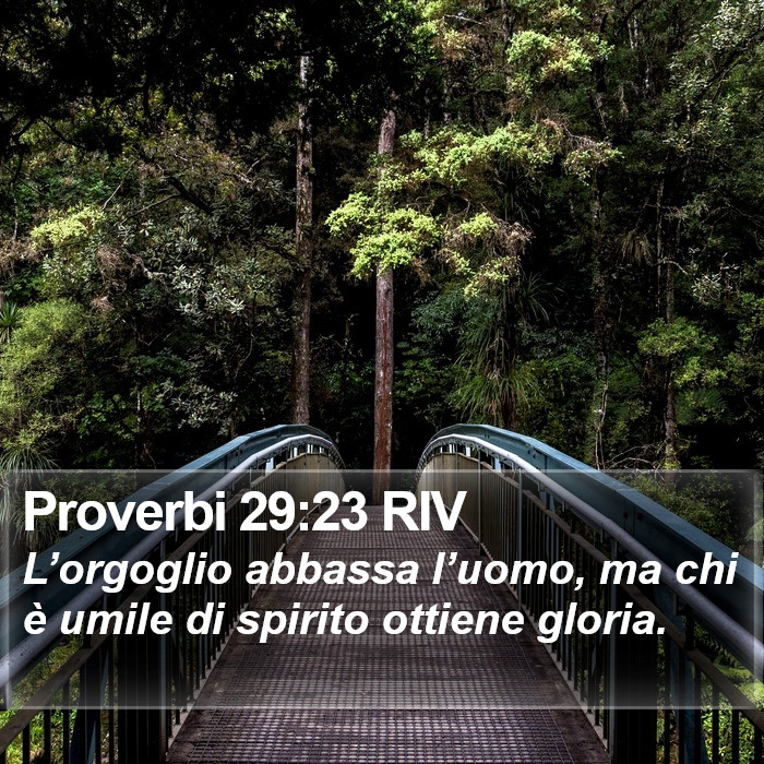 Proverbi 29:23 RIV - L’orgoglio abbassa l’uomo, ma chi è umile di